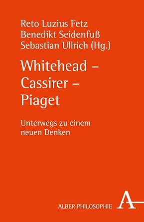 Whitehead - Cassirer - Piaget: Unterwegs zu einem neuen Denken (Alber ...