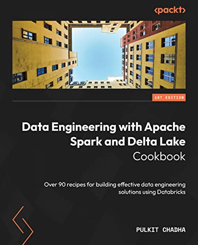 Data Engineering with Apache Spark and Delta Lake Cookbook: Over 90 recipes for building ...