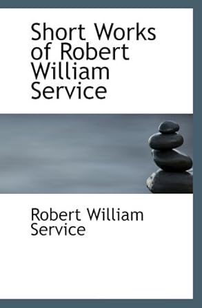 Short Works of Robert William Service: Service, Robert William ...