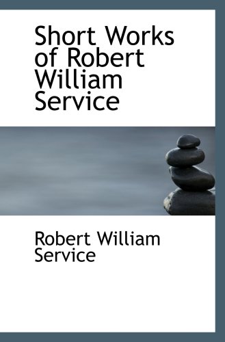Short Works of Robert William Service: Service, Robert William ...
