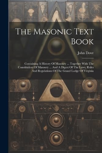 The Masonic Text Book: Containing A History Of Masonry ... Together ...