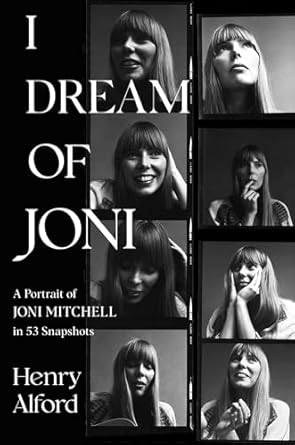 I Dream of Joni: A Portrait of Joni Mitchell in 53 Snapshots: Alford ...