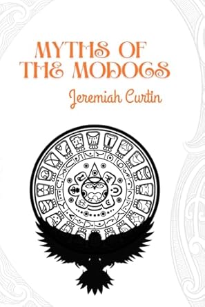 MYTHS OF THE MODOCS: CURTIN, JEREMIAH, PUBLICATIONS, KAISHIV ...