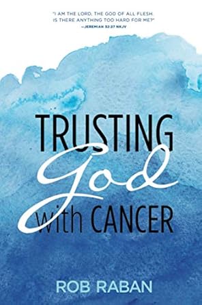 Trusting God with Cancer (Rob Raban): Raban, Rob: 9780692920787: Amazon ...