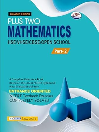 PLUS TWO MATHS PART 2 FOR HSE/VHSE/CBSE/OPEN SCHOOL : NEW JYOTHI ...