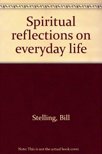 Spiritual reflections on everyday life: Bill Stelling, William Stelling ...