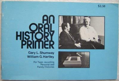 An Oral History Primer: Shumway, Gary L.; Hartley, William G ...
