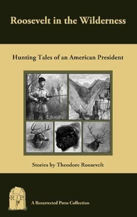 Amazon.com: Roosevelt in the Wilderness: Hunting Adventures of an ...