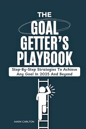 THE GOAL GETTER’S PLAYBOOK: Step-By-Step Strategies To Achieve Any Goal ...