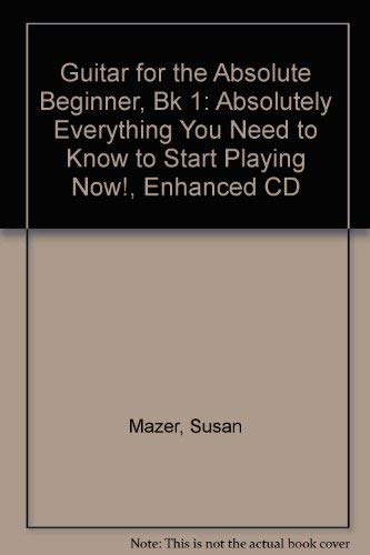 Guitar for the Absolute Beginner, Bk 1: Absolutely Everything You Need ...
