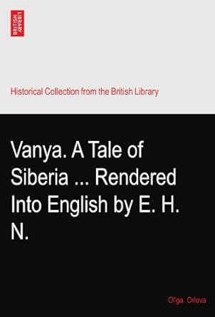 Vanya. A Tale of Siberia ... Rendered Into English by E. H. N. : Orlova ...
