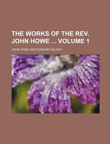 The Works of the REV. John Howe Volume 1: 9781231110355: Amazon.com: Books