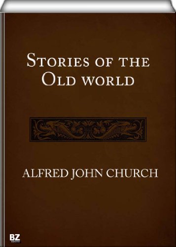 Amazon.com: Stories of the Old world eBook : Church, Alfred John ...