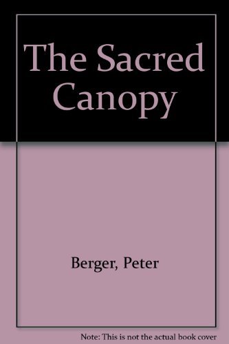 The Sacred Canopy: Elements of a Sociological Theory of Religion ...