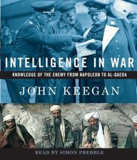 Intelligence in War: Knowledge of the Enemy from Napoleon to Al-Quaeda ...