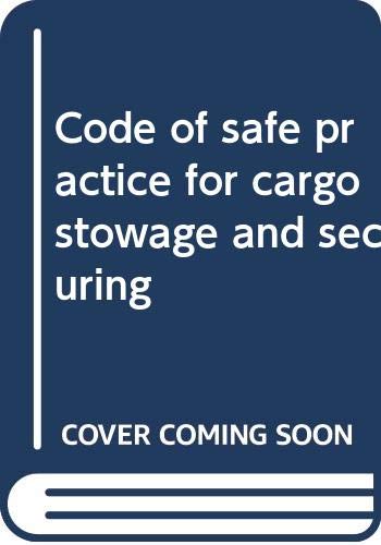 Code of safe practice for cargo stowage and securing: International ...