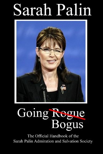 Sarah Palin: Going Bogus: The Official Handbook of the Sarah Palin ...