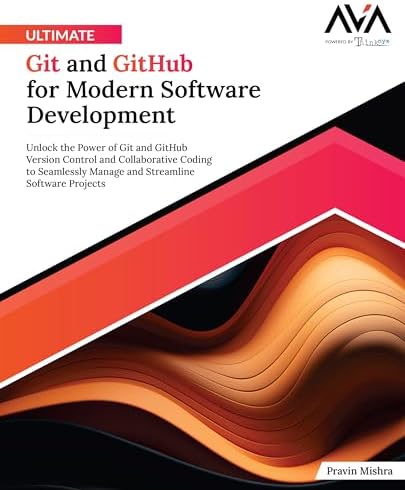 Ultimate Git and GitHub for Modern Software Development: Unlock the Power of Git and GitHub ...