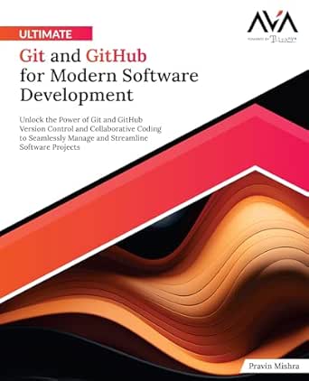 Ultimate Git and GitHub for Modern Software Development: Unlock the Power of Git and GitHub ...