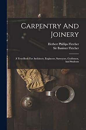 Carpentry And Joinery: A Text-book For Architects, Engineers, Surveyors ...
