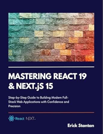 Mastering React19 & Next.js 15: Step by Step guide for Building Modern Full-Stack Web ...