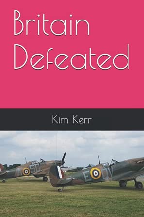 Britain Defeated (The Dunkirk Option): Kerr, Kim: 9798615864315: Amazon ...