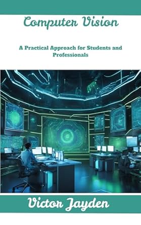 Computer Vision: A Practical Approach for Students and Professionals ...