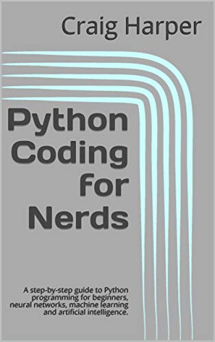Python Coding for Nerds: A step-by-step guide to Python programming for ...