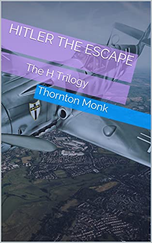 Amazon.com: Hitler The Escape: The H Trilogy eBook : Monk, Thornton ...