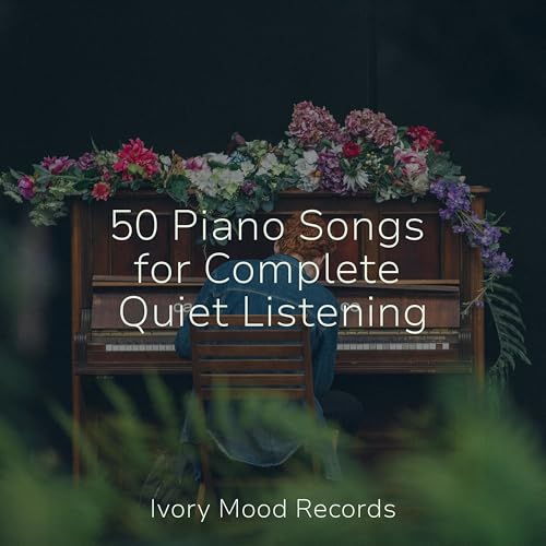 Play 50 Piano Songs for Complete Quiet Listening by Piano Pianissimo ...