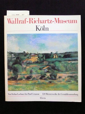 Wallraf-Richartz-Museum der Stadt Köln. Von Stefan Lochner bis Paul ...