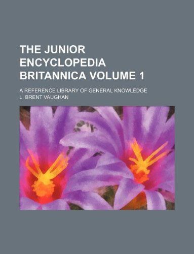 The Junior Encyclopedia Britannica Volume 1; A Reference Library of ...