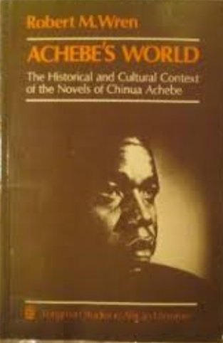 Achebe's World: The Historical and Cultural Context of the Novels of ...