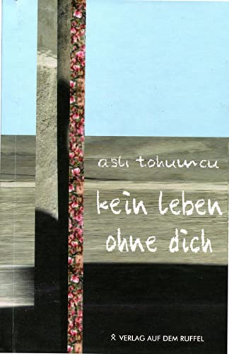 kein leben ohne dich: Kurzroman : Tohumcu, Asli, Runge, Ele, Tremmel ...