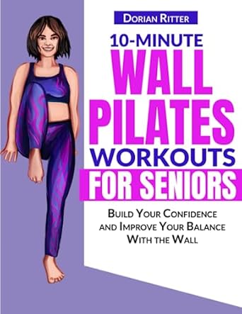 10 Minute Wall Pilates Workouts for Seniors: The Complete Illustrated ...