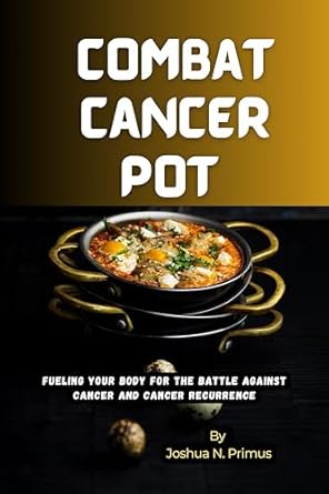 Amazon.com: Combat Cancer Pot: Fueling Your Body For The Battle Against ...