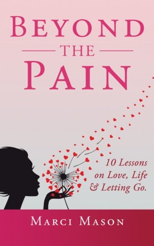 Beyond the Pain: 10 Lessons on Love, Life and Letting Go: Mason, Marci ...