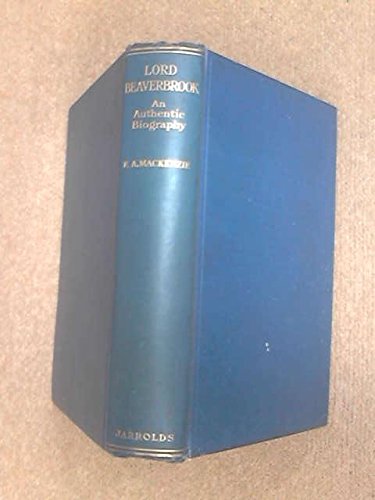 Beaverbrook. An Authentic Biography Of The Right Hon. Lord Beaverbrook ...