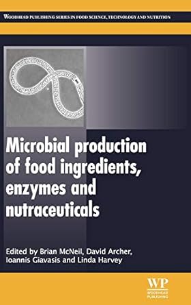 Microbial Production of Food Ingredients, Enzymes : McNeil, Brian ...