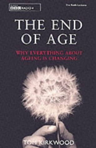 The End of Age: Why Everything About Aging Is Changing: Kirkwood, Tom ...