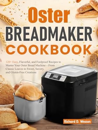 Oster Breadmaker Cookbook: 120+ Easy, Flavorful, and Foolproof Recipes ...
