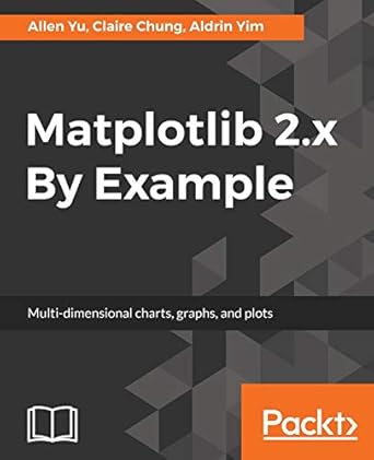 Matplotlib 2.x By Example: Multi-dimensional charts, graphs, and plots ...