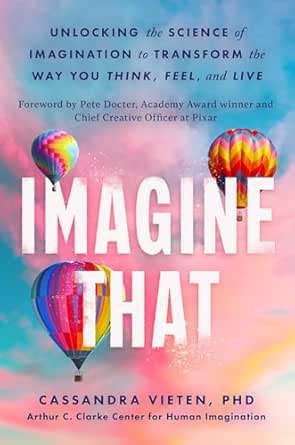 Imagine That: Unlocking the Science of Imagination to Transform the Way ...