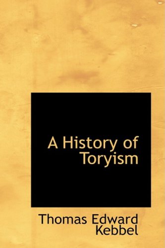 A History of Toryism: Kebbel, Thomas Edward: 9780559371790: Amazon.com ...