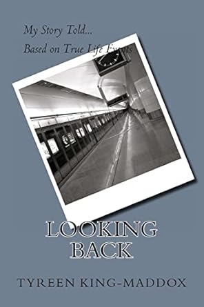 Looking Back: My Story Told, Based on True Life Events: King-Maddox, Tyreen: 9781495215292 ...