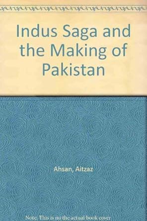 Indus Saga and the Making of Pakistan: Ahsan, Aitzaz: 9780195778298: Amazon.com: Books