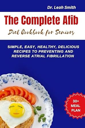The Complete Afib Diet Cookbook for Seniors: Simple, Easy, Healthy ...