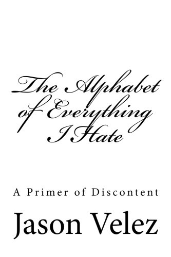 The Alphabet of Everything I Hate: A Primer of Discontent: Velez, Jason ...