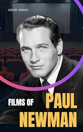 Films of Paul Newman: Plot summaries, critical analysis, and ...