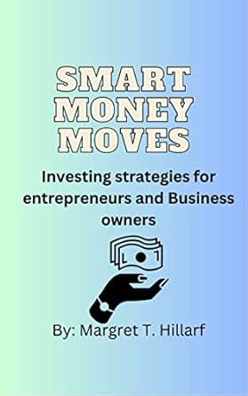 Smart Money Moves: Investing Strategies for entrepreneurs and Business ...
